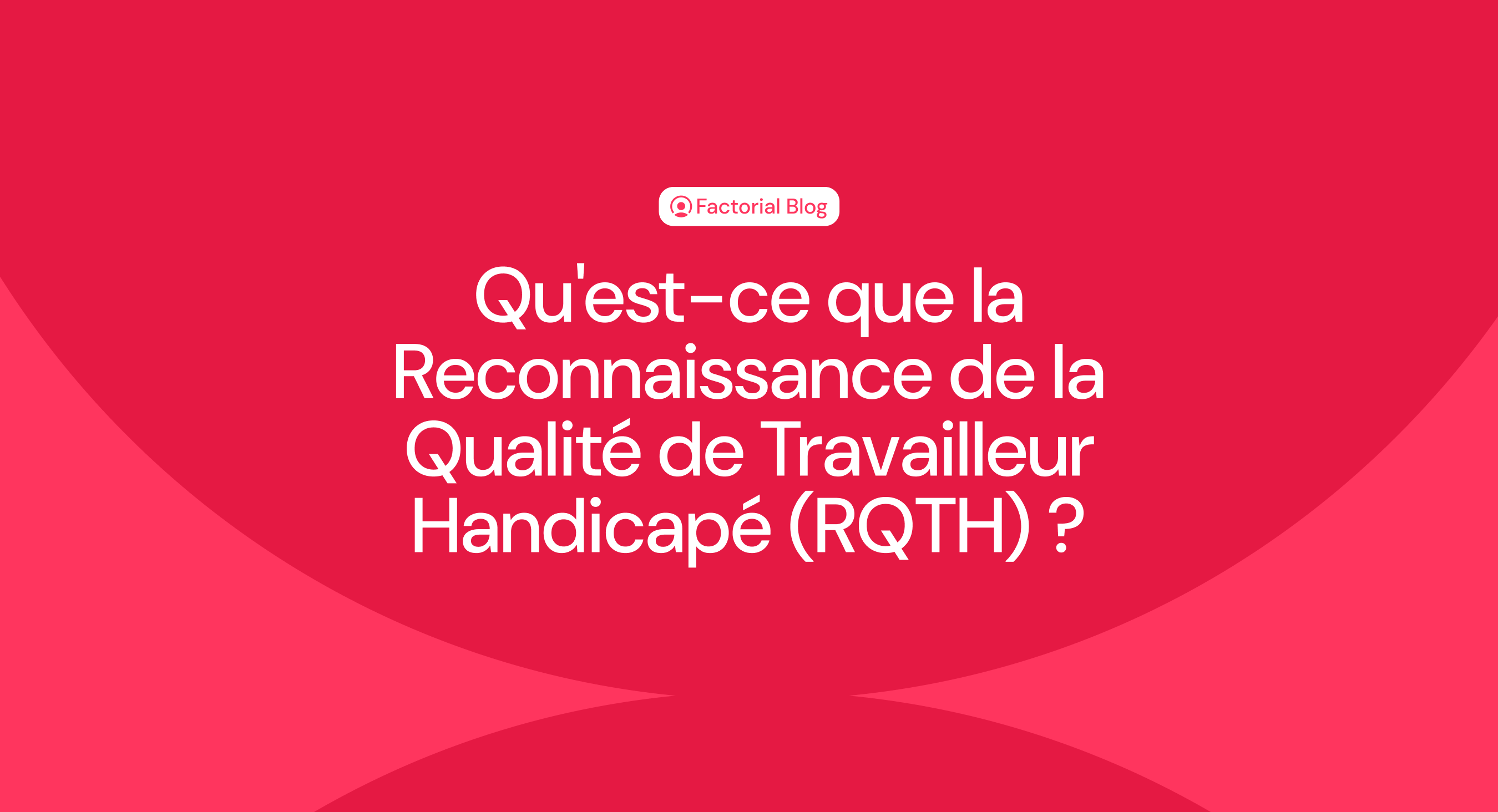 Reconnaissance de la Qualité de Travailleur Handicapé (RQTH) : tout ...