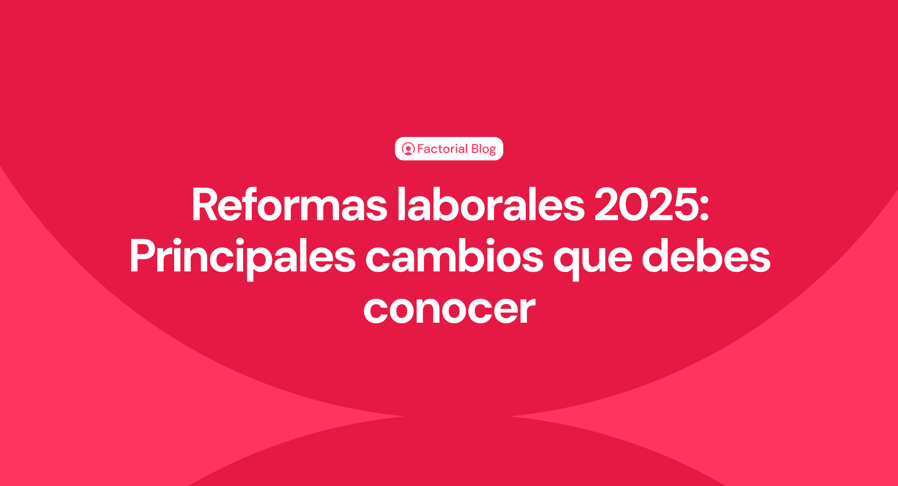 Reformas laborales 2025: Principales cambios que debes conocer