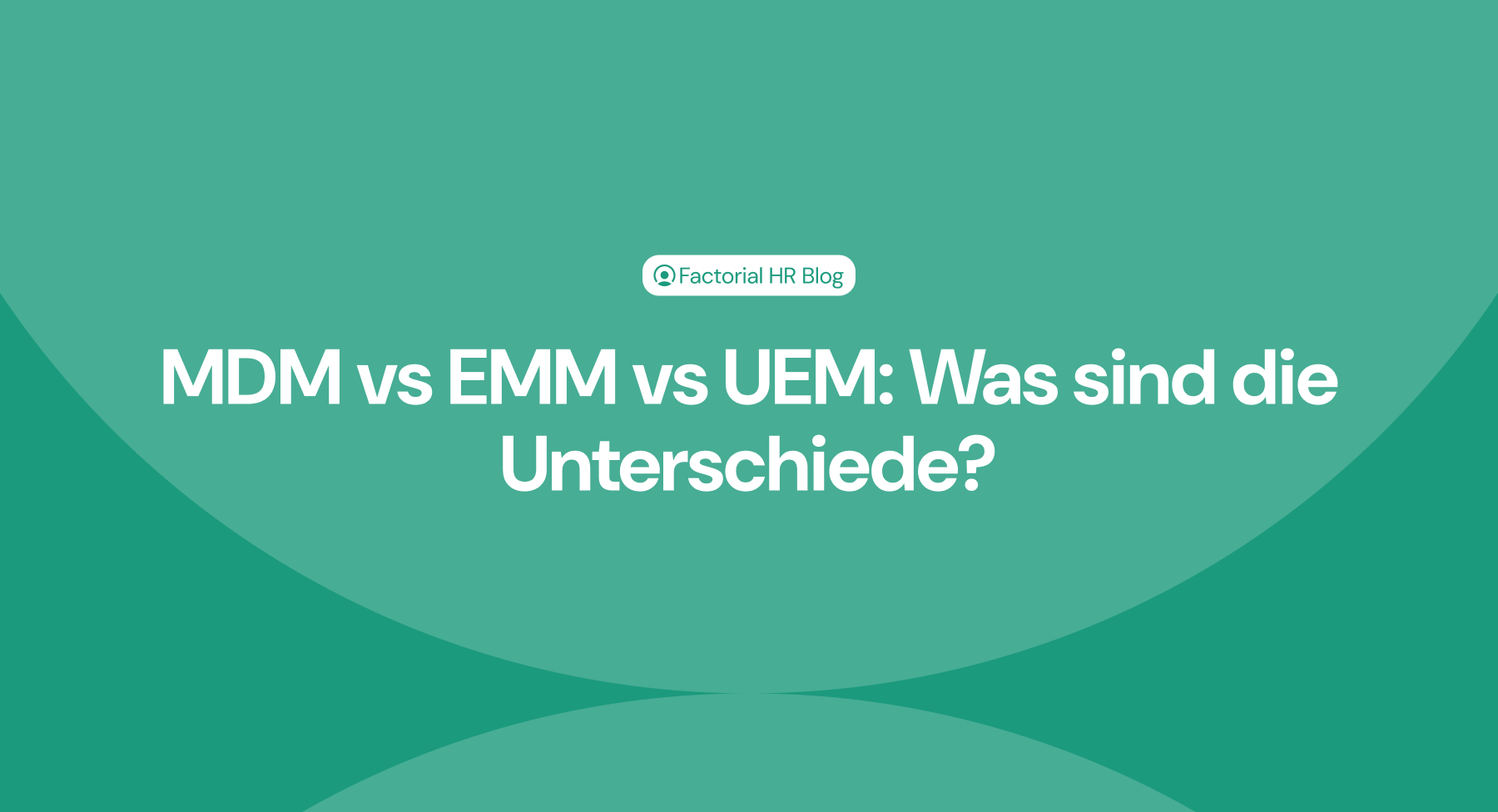 MDM vs EMM vs UEM: Was sind die Unterschiede? | Factorial
